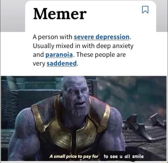 Memer person with severe depression. Usually mixed in with deep anxiety ...