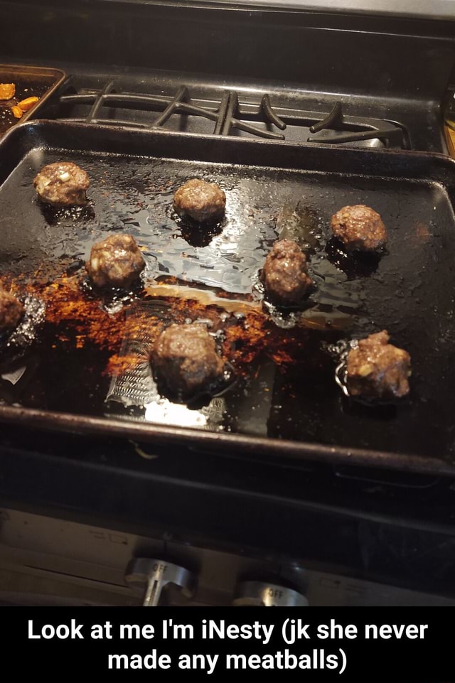 Look at me I'm iNesty (jk she never made any meatballs) - Look at me I ...