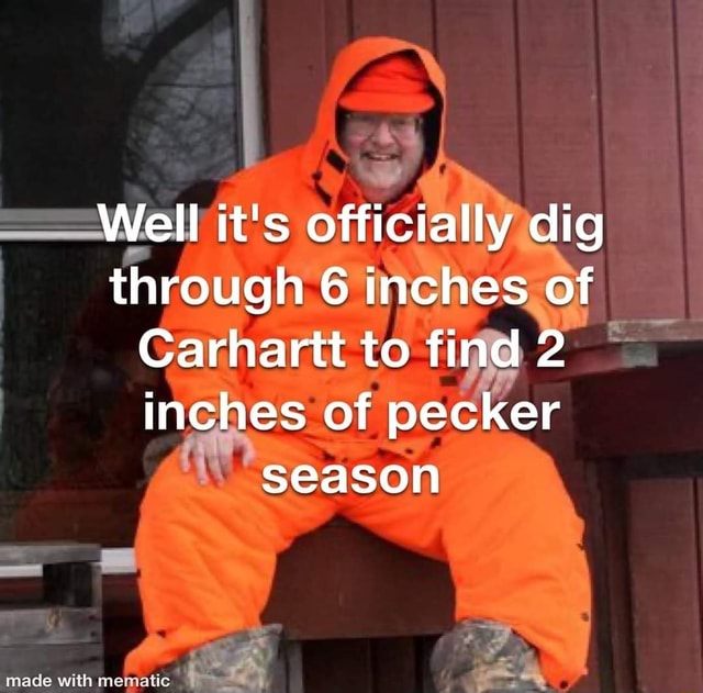 Well it's officially dig through 6 inches of Carhartt to find 2 inches ...