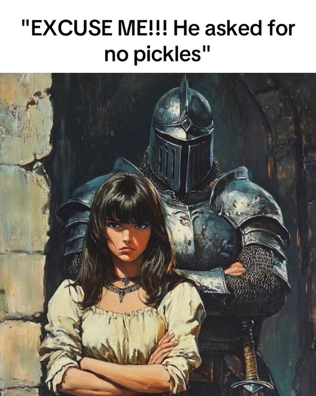 "EXCUSE ME!!! He asked for no pickles" - iFunny