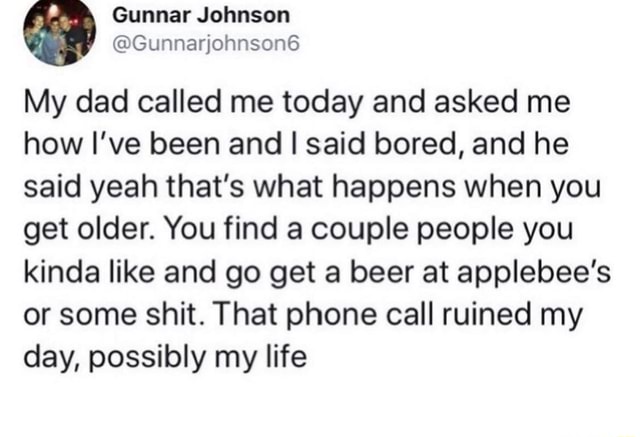 Gunnar Johnson My Dad Called Me Today And Asked Me How Ive Been And I