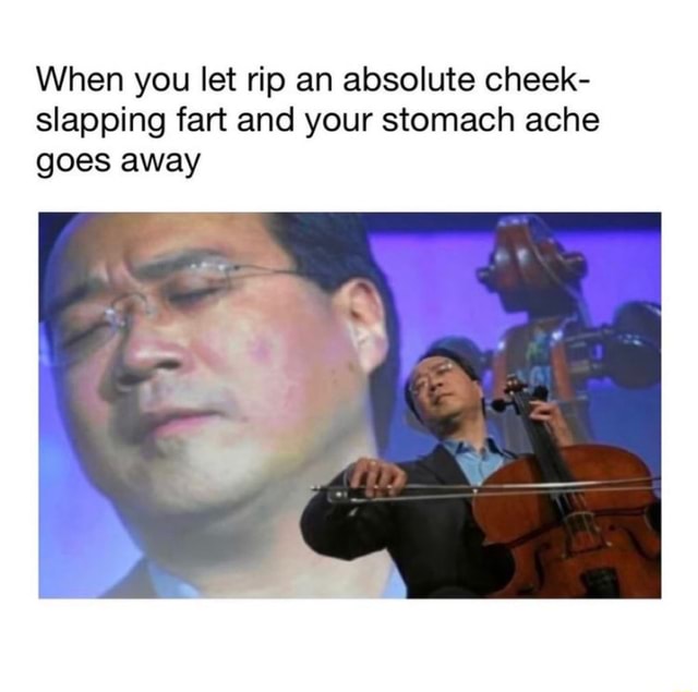 When you let rip an absolute cheek- slapping fart and your stomach ache ...