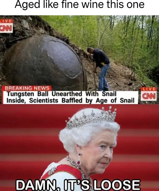 Aged like Tine wine this one BREAKING NEWS Tungsten Ball Unearthed Wit ...