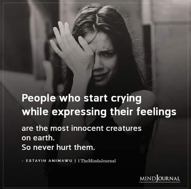 People who start crying while expressing their feelings are the most ...