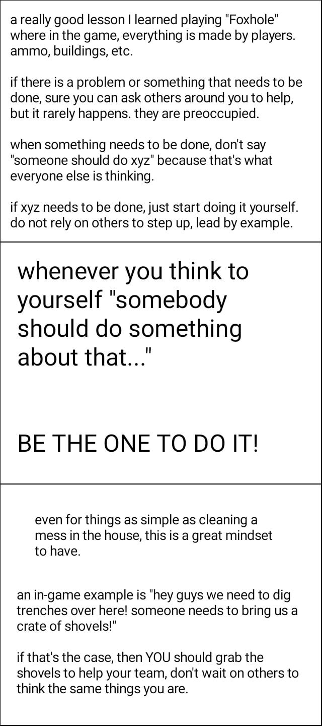 A really good lesson I learned playing "Foxhole" where in the game ...