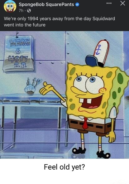 SpongeBob SquarePants We're only 1994 years away from the day Squidward ...