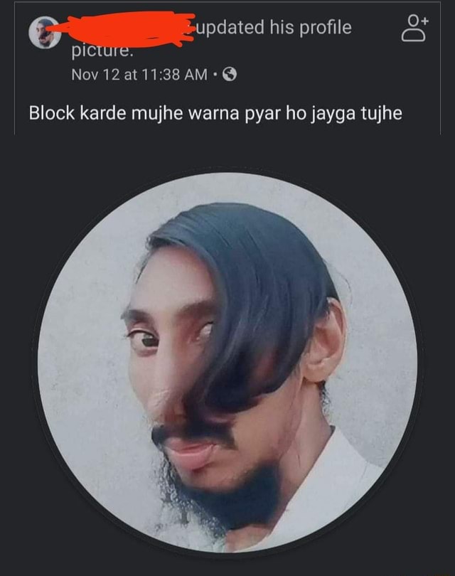 Updated his profile picture. Nov 12 at AM: @ Block karde mujhe warna ... Updated his profile picture. Nov 12 at AM: @ Block karde mujhe warna ...