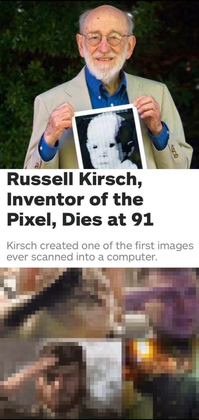 Russell Kirsch, Inventor of the Pixel, Dies at 91 Kirsch created one of ...