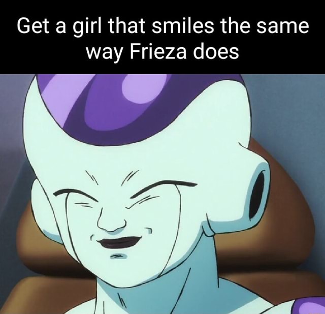 Get a girl that smiles the same way Frieza does - iFunny