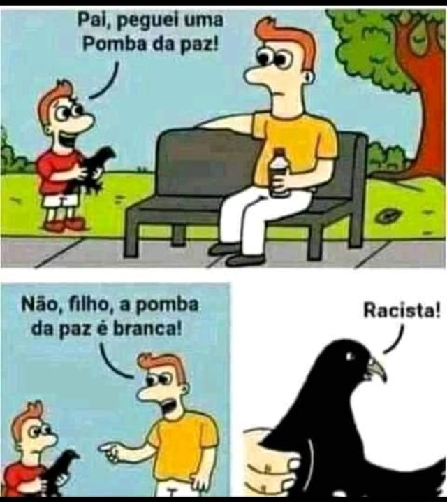Pal, peguei uma Pomba da paz! Não, filho, a pomba Racista! da paz é ...