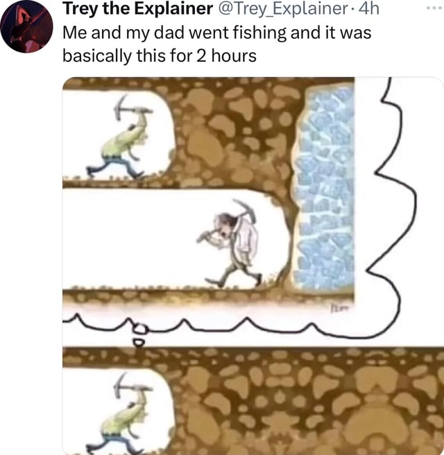 Trey the Explainer @Trey Explainer: Me and my dad went fishing and it ...