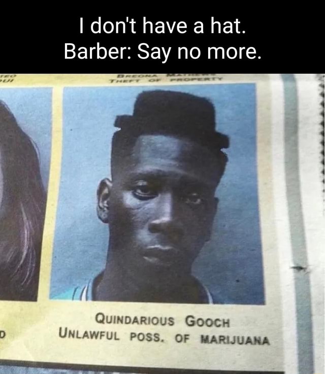 I don't have a hat. Barber: Say no more. QuinDaRIOUS GoocH UNLAWFUL ...