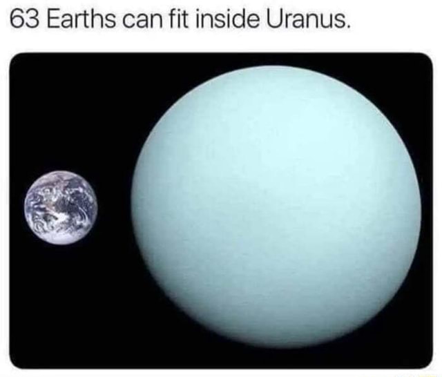 63 Earths can fit inside Uranus. - iFunny