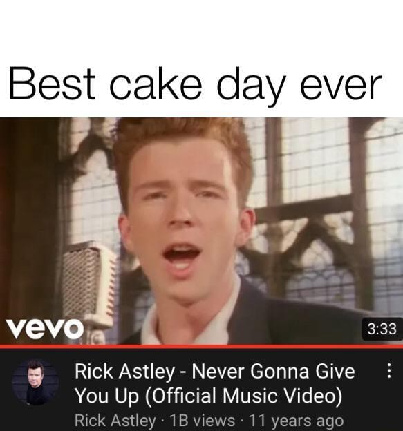 Best cake day ever SS vevo Rick Astley - Never Gonna Give You Up ...