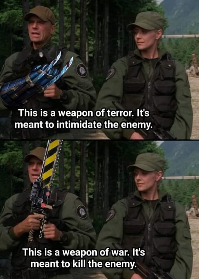ON, This is a weapon of terror. It's meant to intimidate the enemy ...