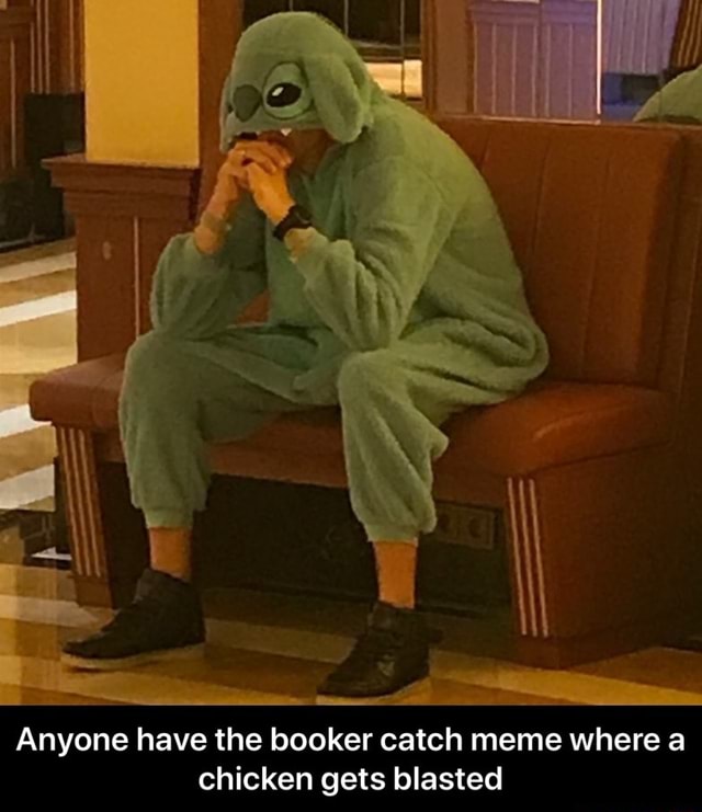 Anyone have the booker catch meme where a chicken gets blasted - Anyone ...