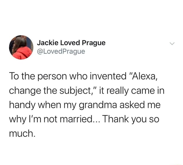 To the person who invented "Alexa, change the subject," it really came ...