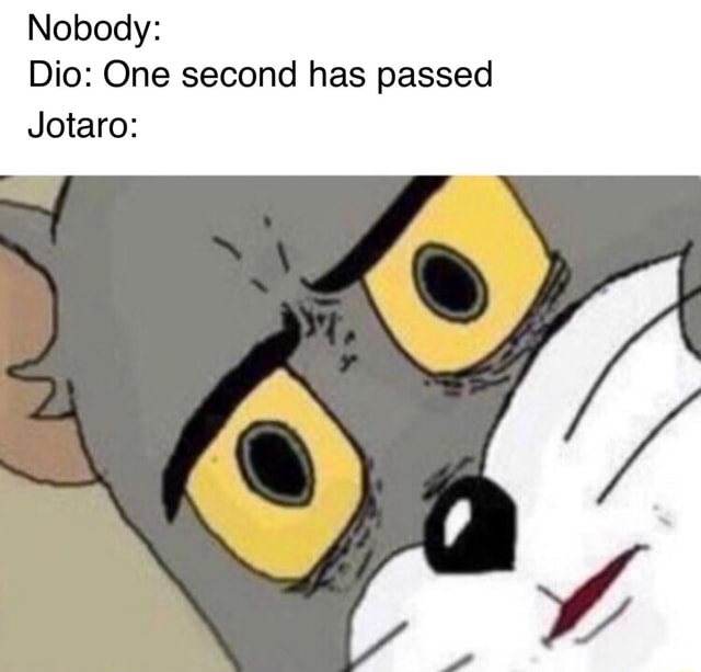 Nobody: Dio: One second has passed Jotaro: - iFunny