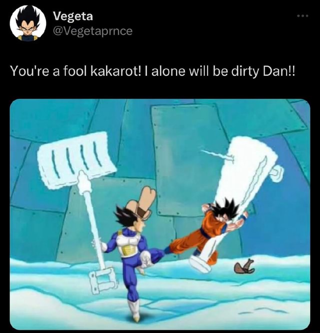 ( Vegeta / @Vegetaprnce You're a fool kakarot! I alone will be dirty ...