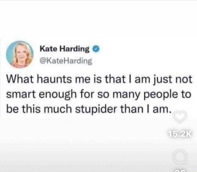 Kate Harding @KateHarding What haunts me is that I am just not smart ...