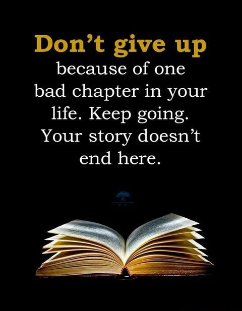 Don't give up because of one bad chapter in your life. Keep going. Your ...