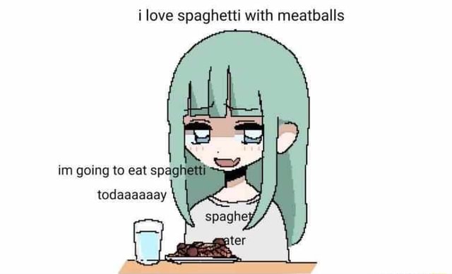 Ilove spaghetti with meatballs im going to eat spag todaaaaaay - iFunny
