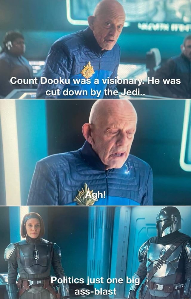 ; Se Count Dooku was a visionary. He was cut down by the Jedi.. Agh ...