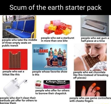 Scum of the earth starter pack people who eat starburst people et 'guma ...
