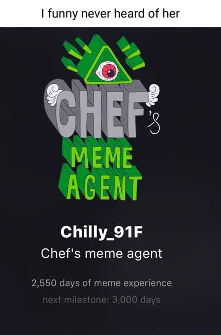 I funny never heard of her MEME AGENT Chilly Chef's meme agent 2,550 ...