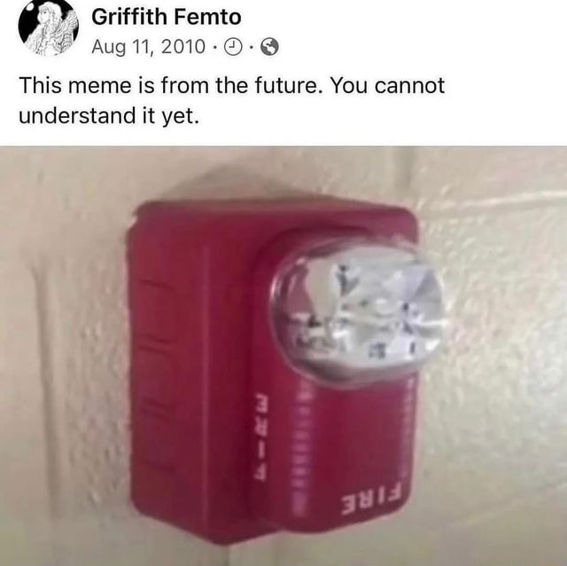 Griffith Femto Aug 11, This meme is from the future. You cannot ...