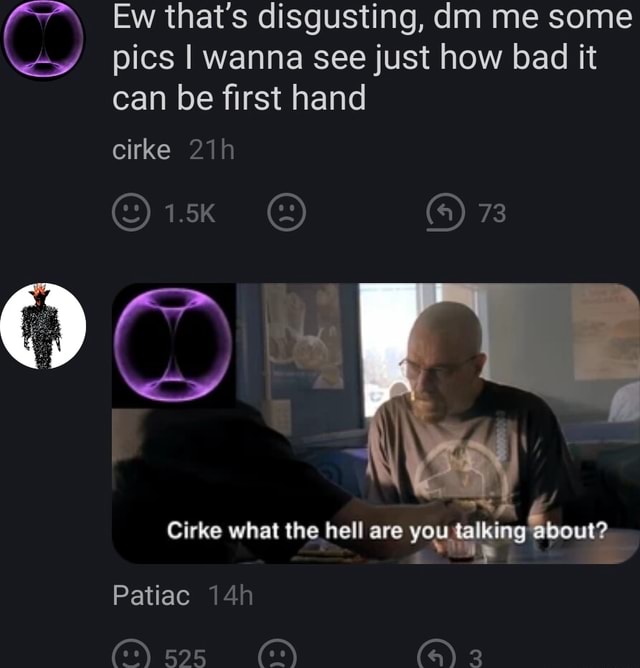 Ew that's disgusting, dm me some pics I wanna see just how bad it can ...