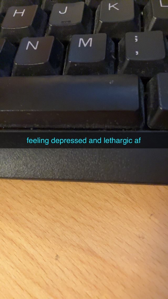 Feeling depressed and lethargic af - iFunny