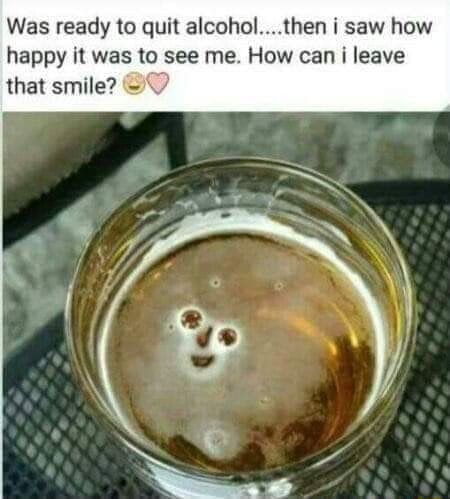 Was ready to quit alcohol... then i saw how happy it was to see me How ...