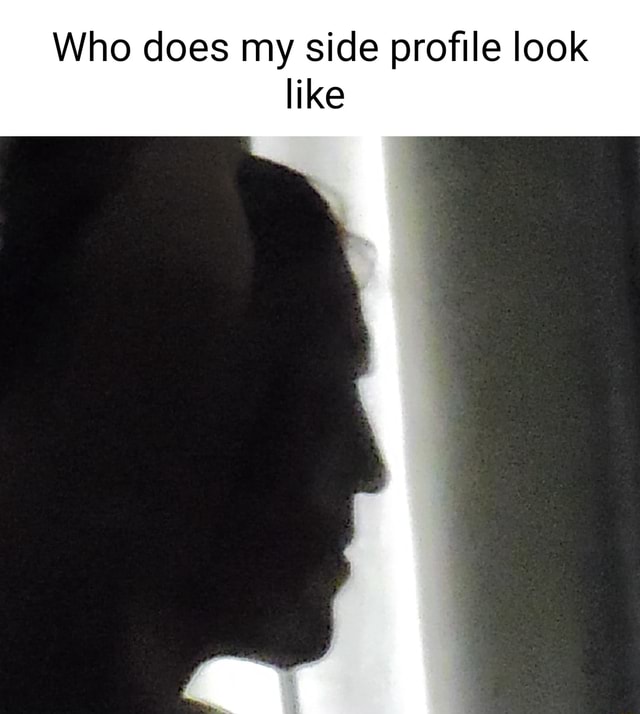 Who does my side profile look like - iFunny