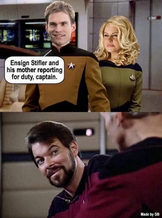Calm down Riker - Ensign Stifler and his mother reporting for duty, captain. - iFunny