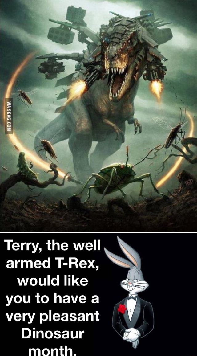 COM Terry, the well armed T-Rex, would like you to have a very pleasant ...