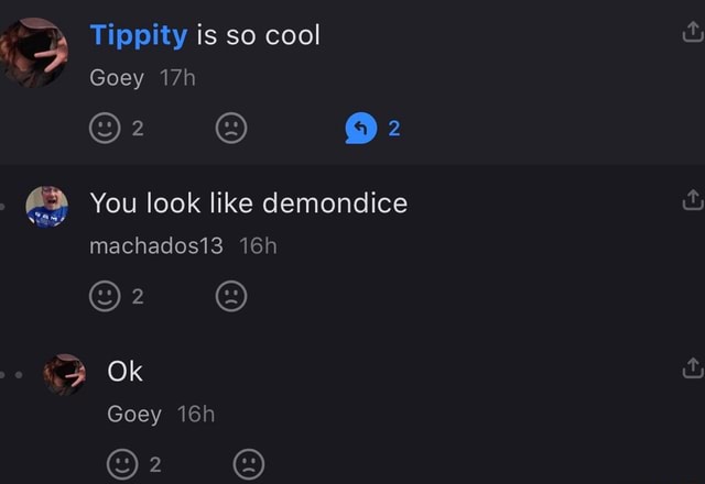 Tippity is so cool Goey A> You look like demondice machados13 Ok Goey ...
