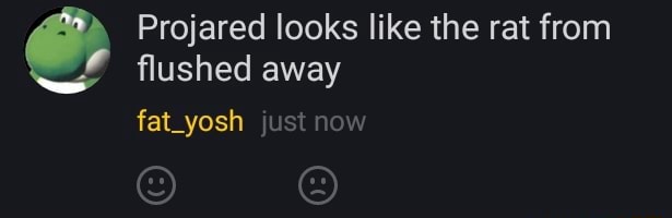 Projared looks like the rat from ﬂushed away fat_yosh lusi now - iFunny