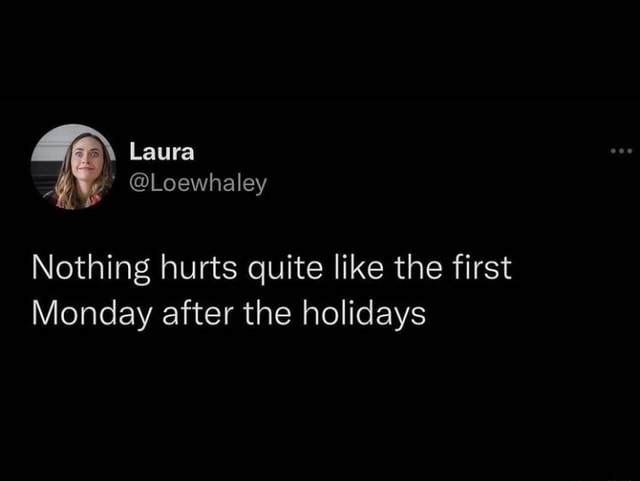 Laura @Loewhaley Nothing hurts quite like the first Monday after the ...