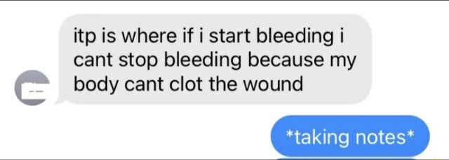 Itp is where if i start bleeding cant stop bleeding because my body ...
