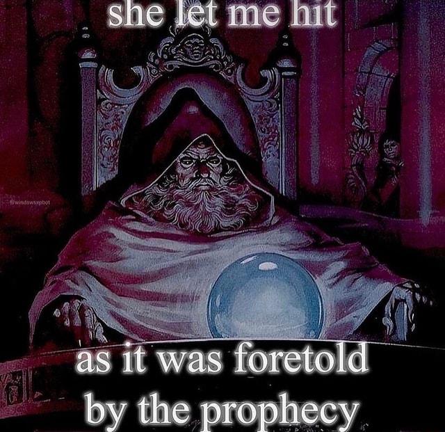 As it was foretold by the prophecy - iFunny