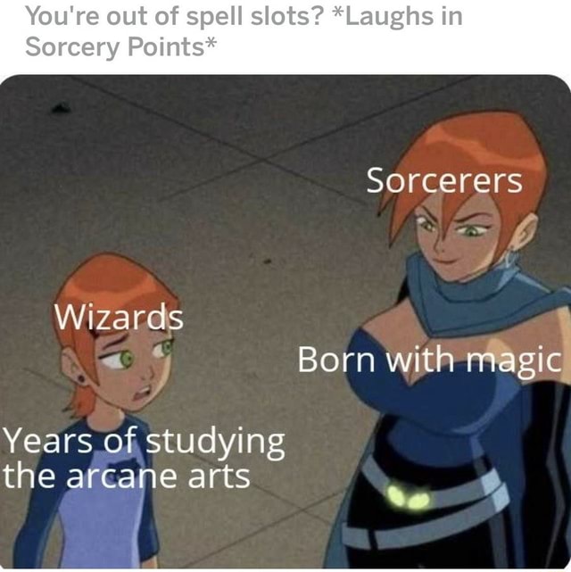 You're out of spell slots? *Laughs in Sorcery Points* Sorcerers Wizards ...