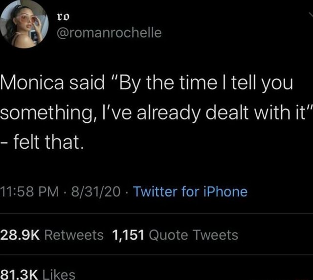 @romanrochelle Monica said "By the time I tell you something, I've ...