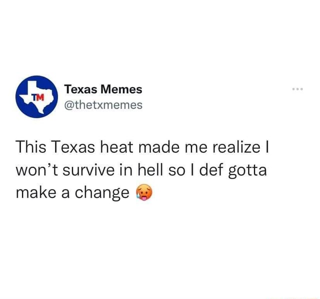 Texas Memes @thetmemes This Texas heat made me realize I won't survive ...