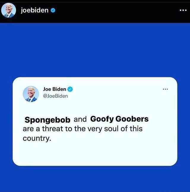 Joebiden Joe Biden @ der Spongebob and Goofy Goobers are a threat to ...