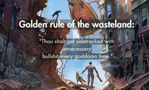Golden rule of the wasteland: "Thou shalt get sidetracked wirs ...