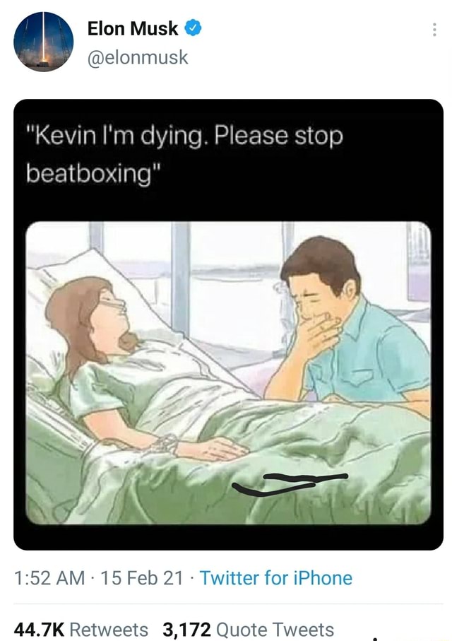 Elon Musk @elonmusk "Kevin I'm dying. Please stop beatboxing" AM 15 Feb ...