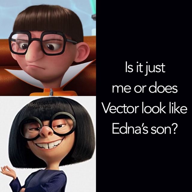 Is itjust me or does Vector look like Edna’s son? - iFunny