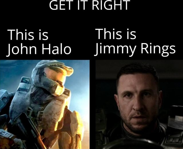 GET IT RIGHT This is This is John Halo Jimmy Rings - iFunny