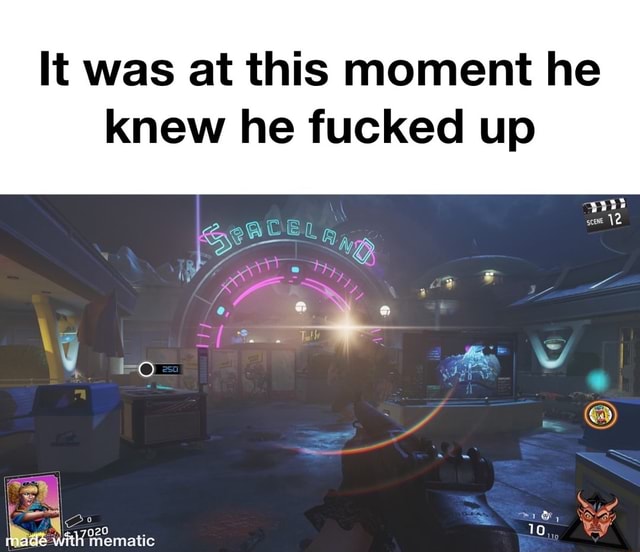 It was at this moment he knew he fucked up eA DEL I 10,,, 4 - iFunny